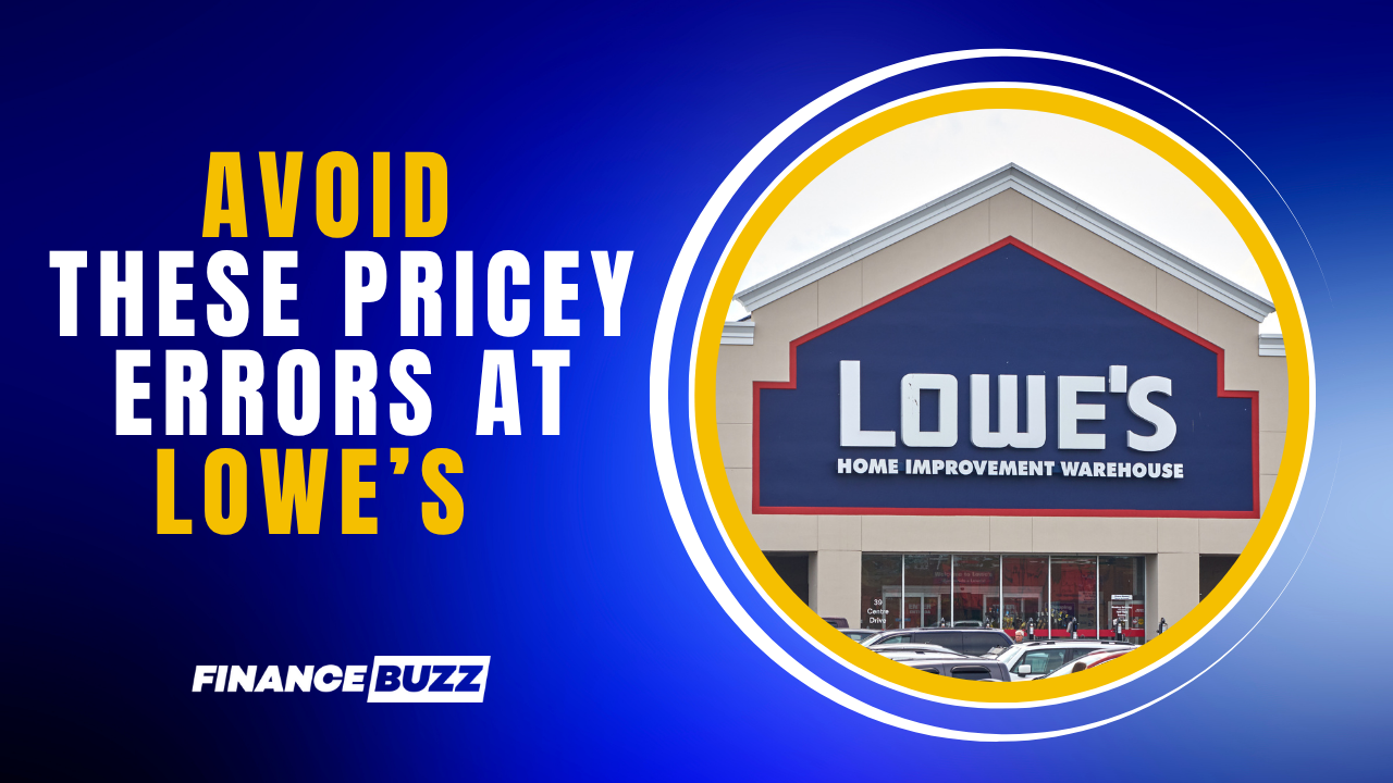 10 Costly Mistakes Too Many People Make When Shopping at Lowe's