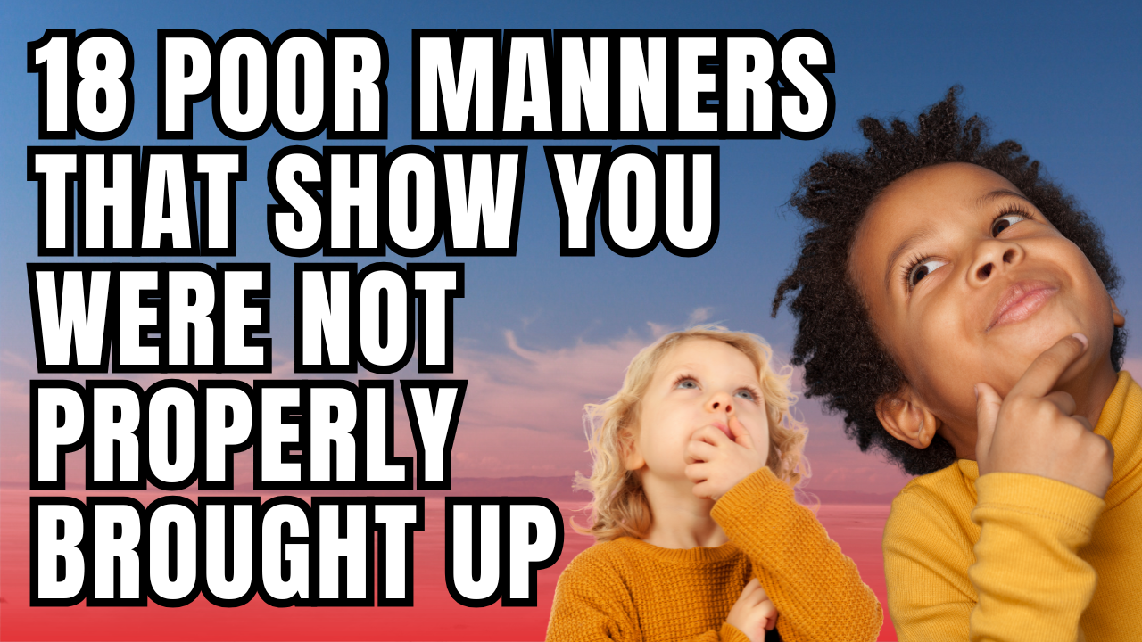 18 Poor Manners That Show You Were Not Properly Brought Up