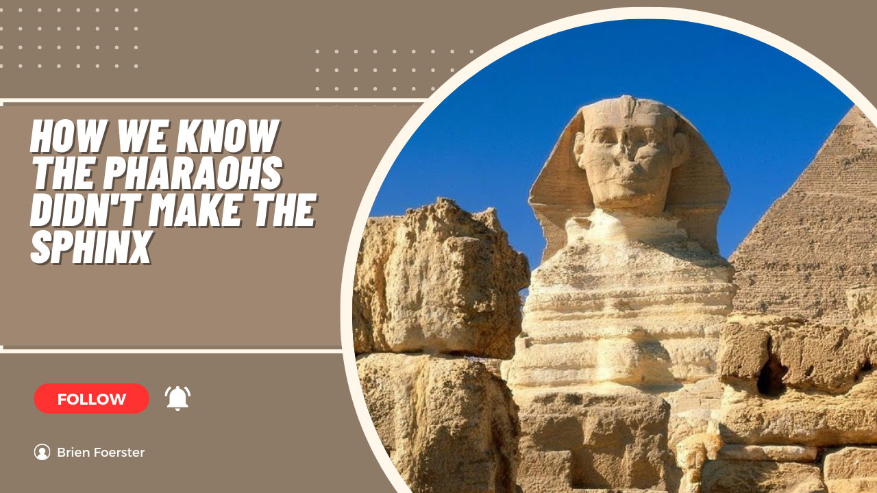 How We Know the Pharaohs Didn't Make the Sphinx