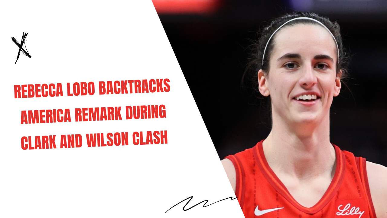 Rebecca Lobo backtracks America remark during Clark and Wilson clash