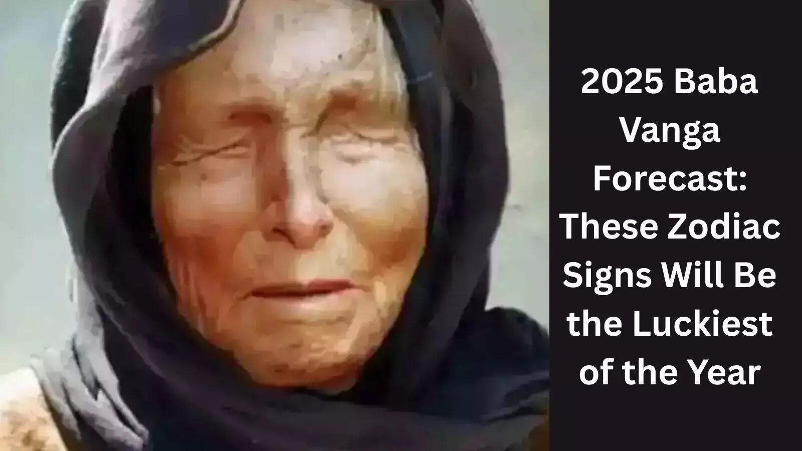 2025 Baba Vanga Forecast: These Zodiac Signs Will Be the Luckiest of ...