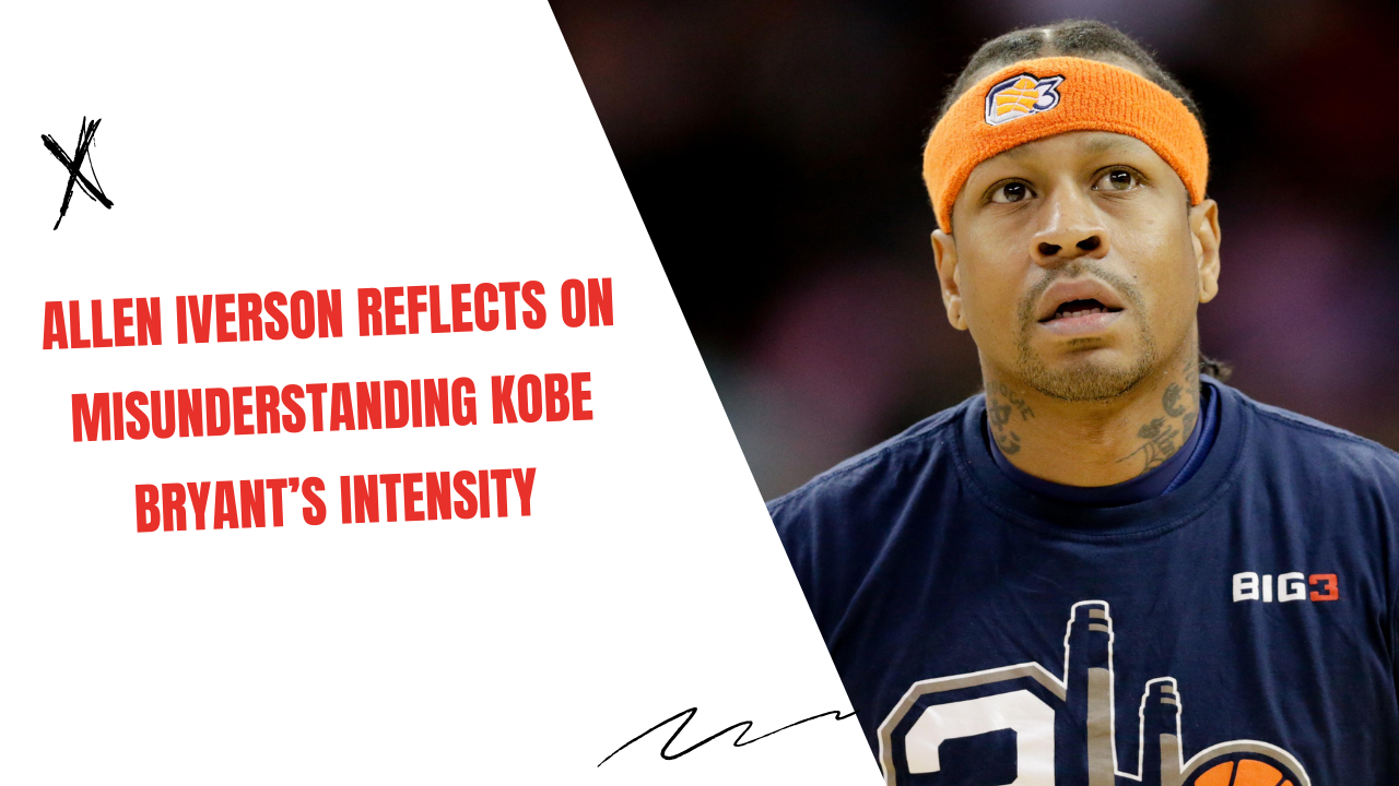 Allen Iverson reflects on misunderstanding Kobe Bryant’s intensity