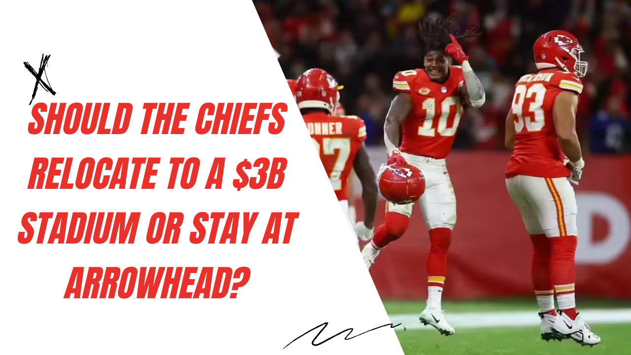 Should the Chiefs relocate to a $3B stadium or stay at Arrowhead?