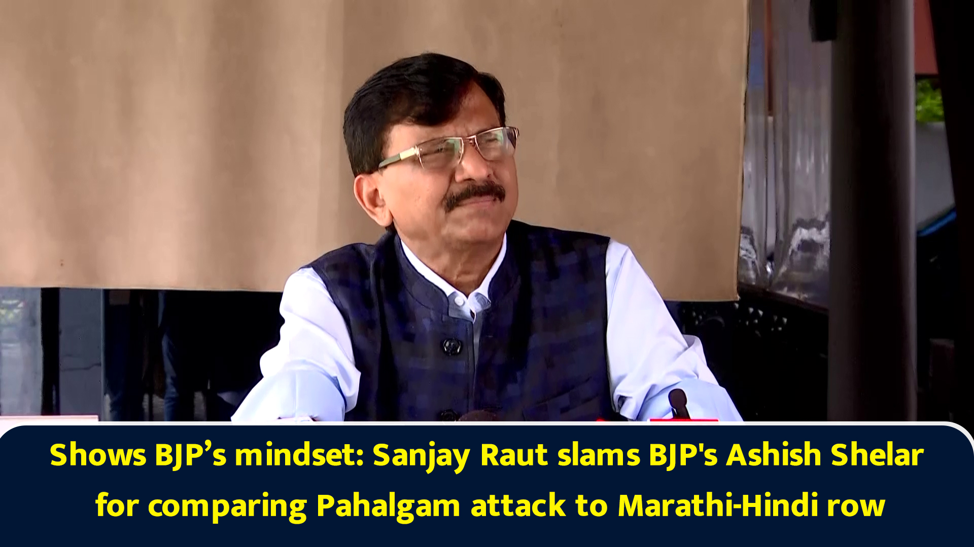 Shows BJP’s mindset: Sanjay Raut slams BJP's Ashish Shelar for comparing Pahalgam attack to ...