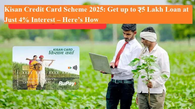 Kisan Credit Card Scheme 2025: Get up to ₹5 Lakh Loan at Just 4% Interest – Here’s How