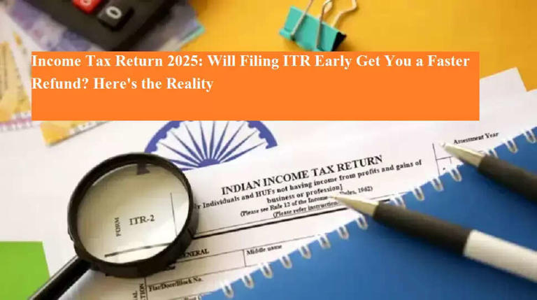Income Tax Return 2025: Will Filing ITR Early Get You a Faster Refund ...