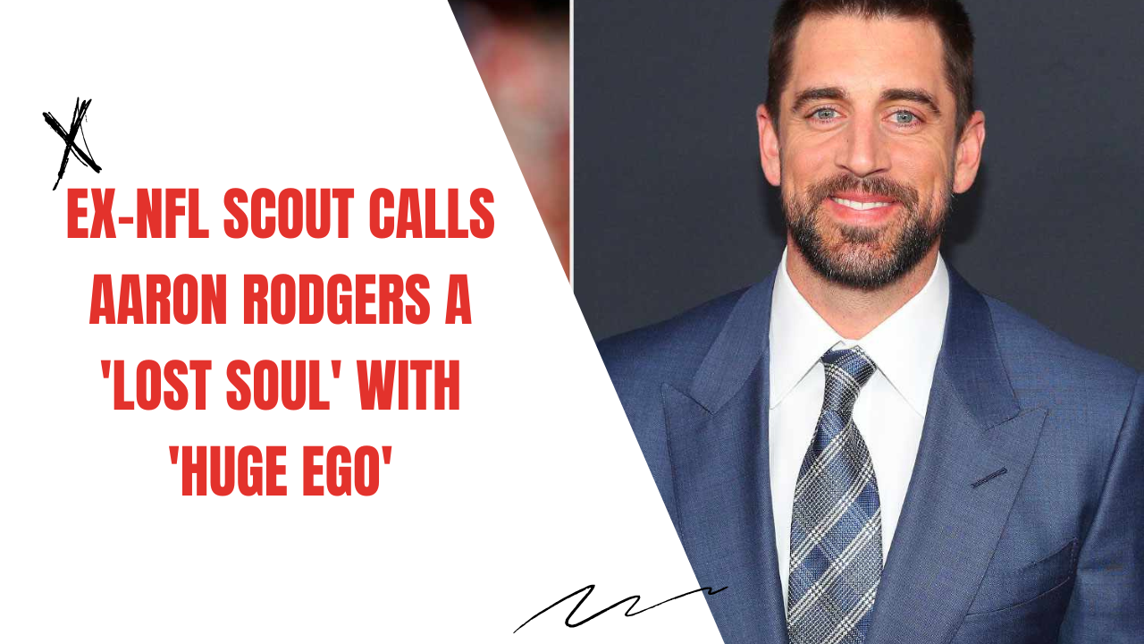 Ex-NFL Scout Calls Aaron Rodgers a 'Lost Soul' With 'Huge Ego'