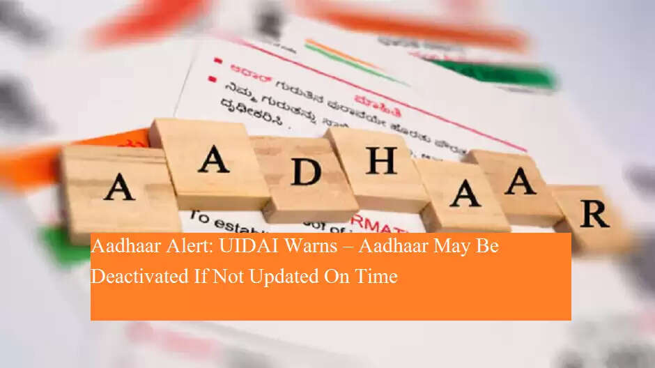 Aadhaar Alert: UIDAI Warns – Aadhaar May Be Deactivated If Not Updated ...