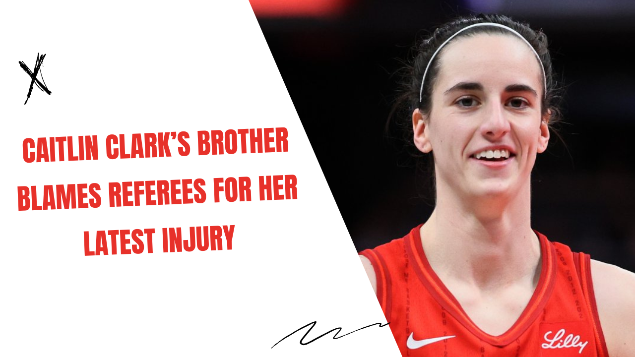 Caitlin Clark’s brother blames referees for her latest injury