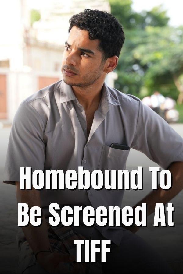 ‘Homebound’ To Be Screened At Toronto Film Festival; TIFF Celebrates 50 ...