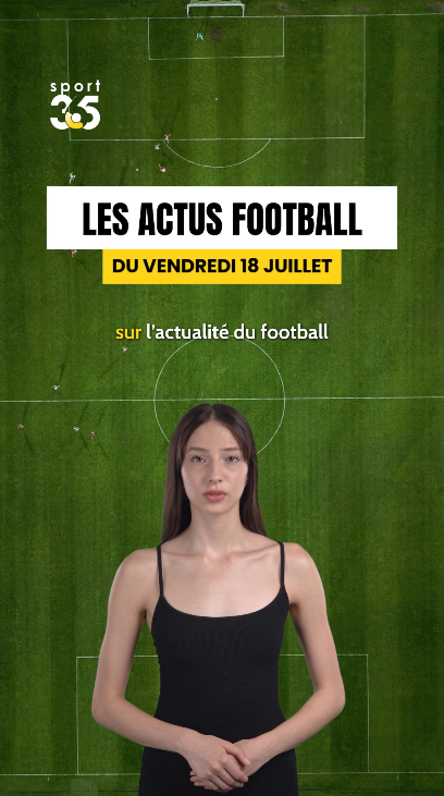 Les ACTUS FOOT du vendredi 18 juillet ⚽