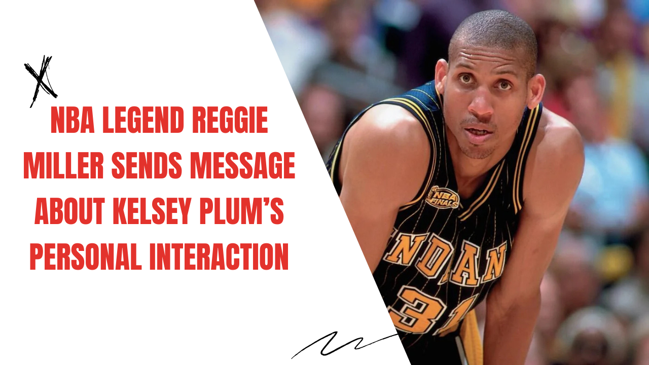 NBA Legend Reggie Miller Sends Message About Kelsey Plum’s Personal ...