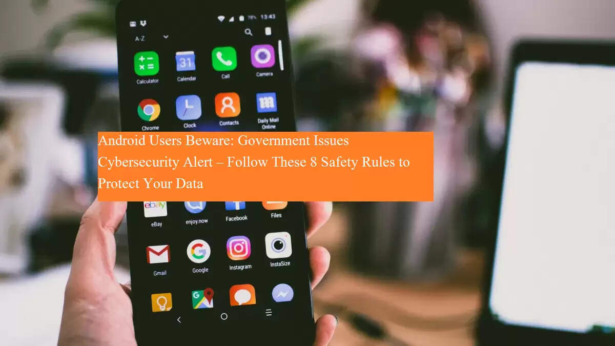 Android Users Beware: Government Issues Cybersecurity Alert – Follow ...