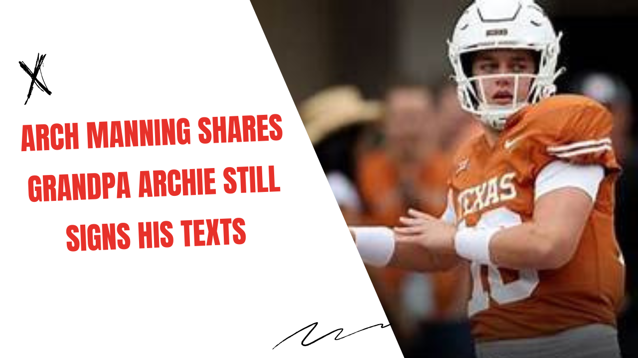 Arch Manning Shares Grandpa Archie Still Signs His Texts