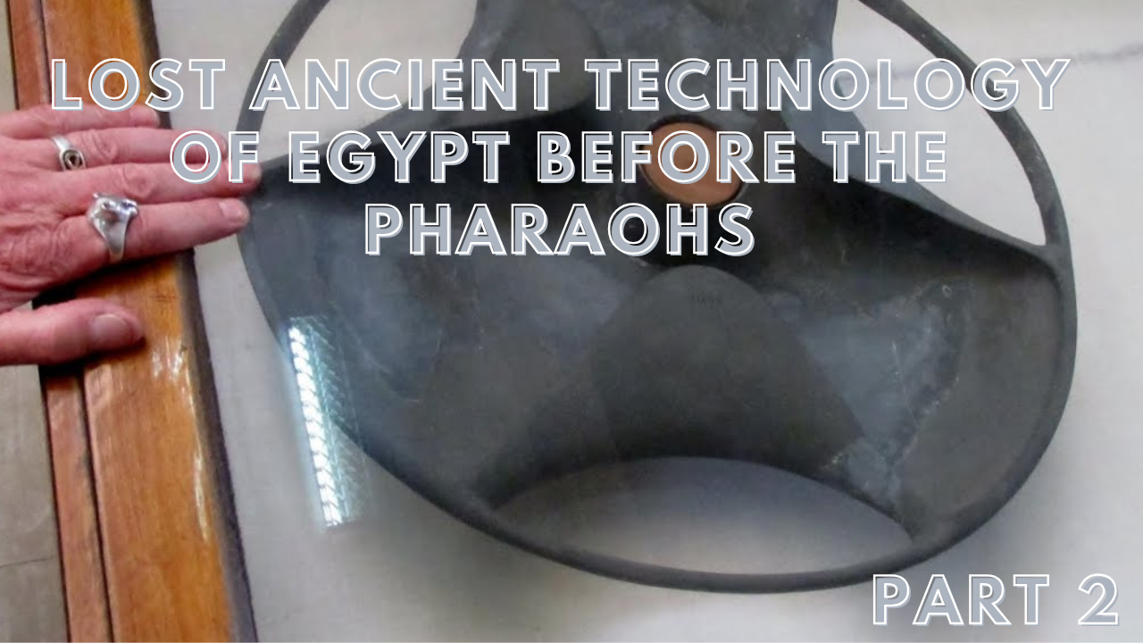 Lost Ancient High Technology of Egypt: Before the Pharaohs – Part 2