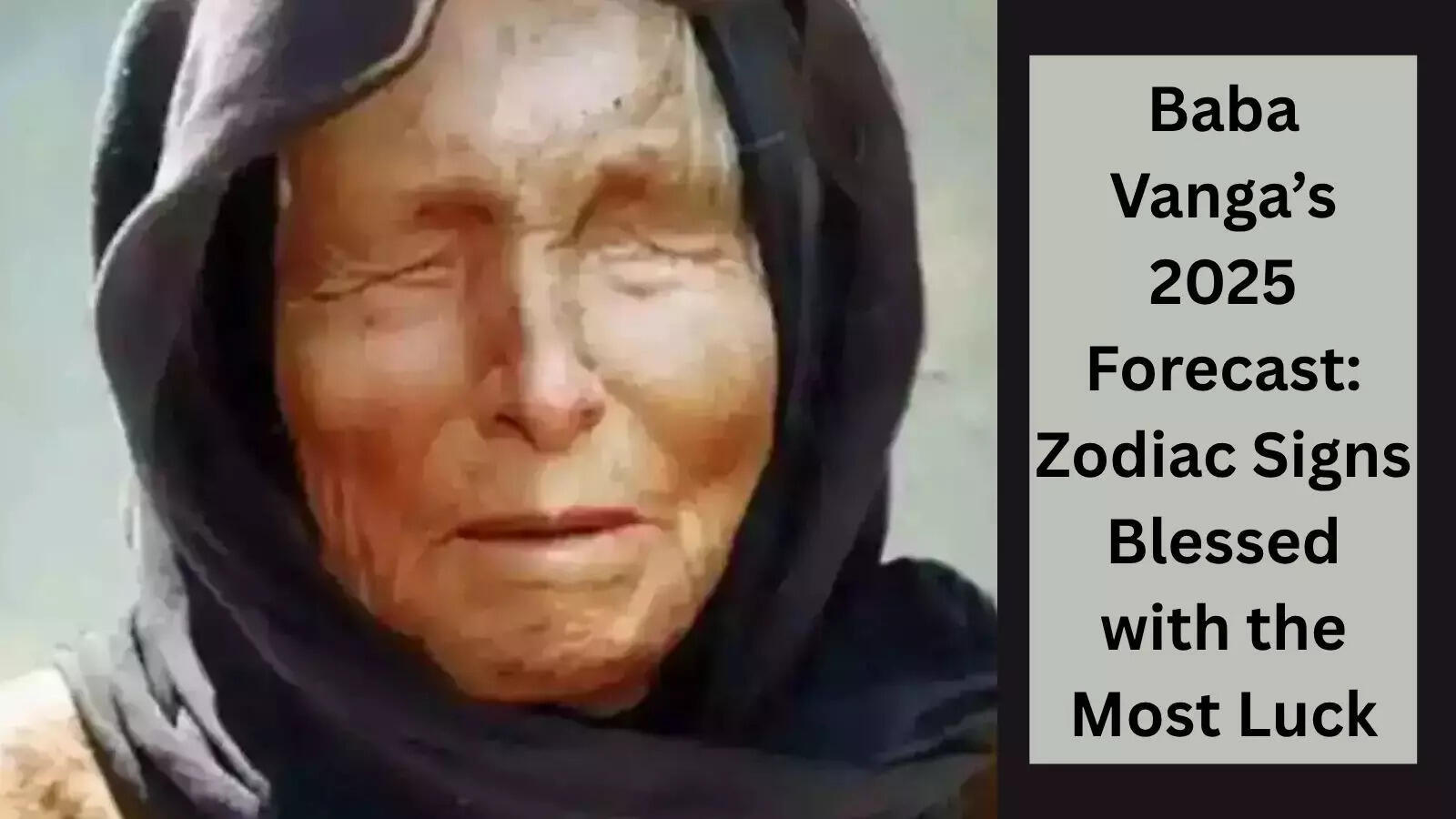 Baba Vanga’s Forecast 2025: Zodiac Signs Blessed with the Most Luck