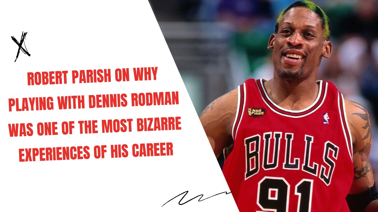 Robert Parish on why playing with Dennis Rodman was one of the most ...