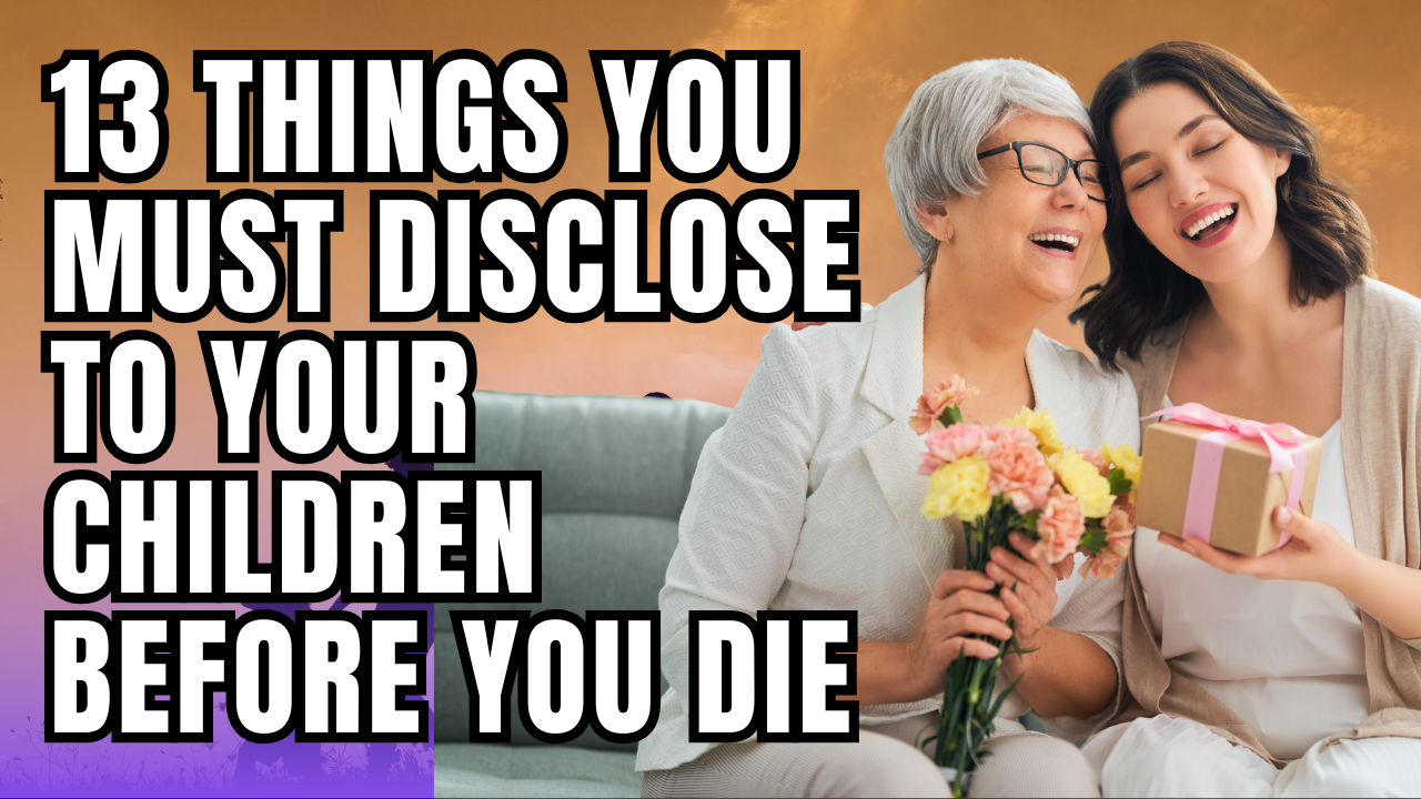 13 Things You Must Disclose to Your Children Before You Die