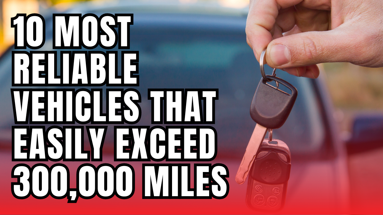 10 Most Reliable Vehicles That Easily Exceed 300,000 Miles