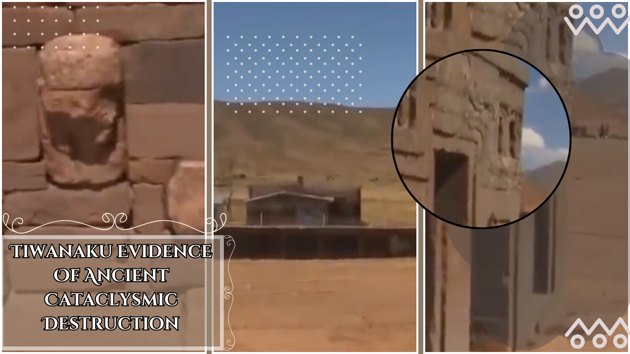 Tiwanaku: Evidence of Ancient Cataclysmic Destruction