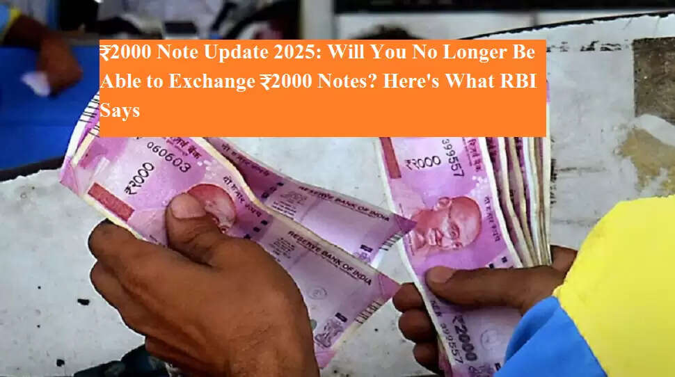 ₹2000 Note Update 2025: Will You No Longer Be Able to Exchange ₹2000 ...