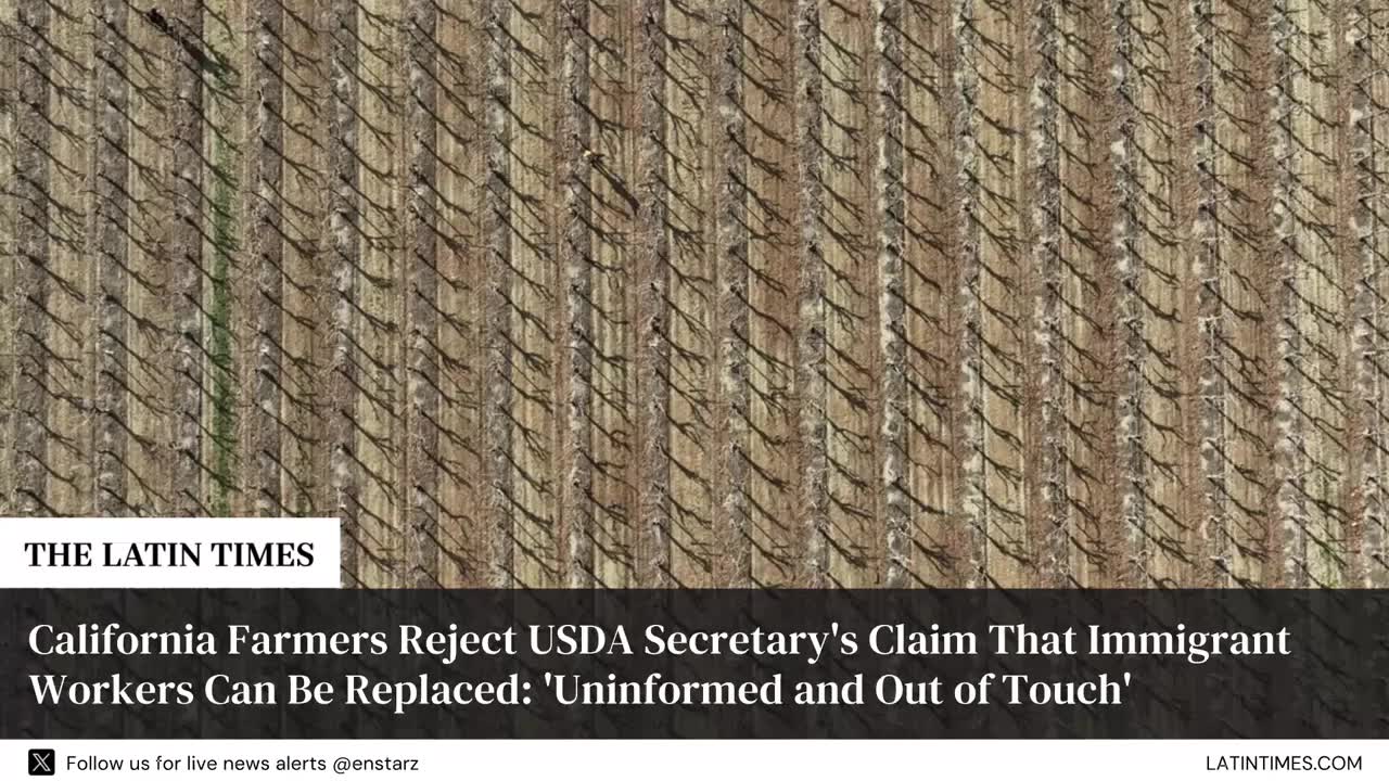 California Farmers Reject USDA Secretary's Claim That Immigrant Workers ...