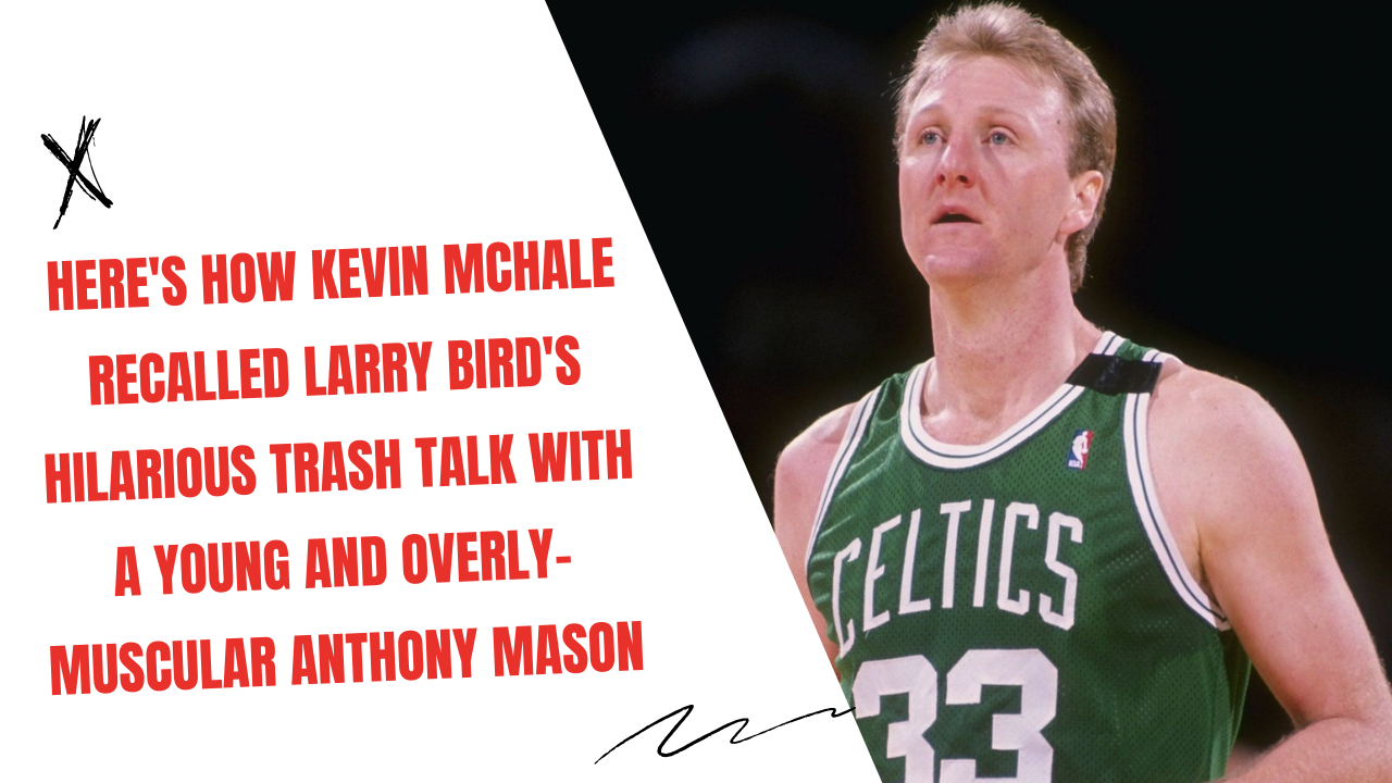 Here's How Kevin McHale Recalled Larry Bird's Hilarious Trash Talk With ...