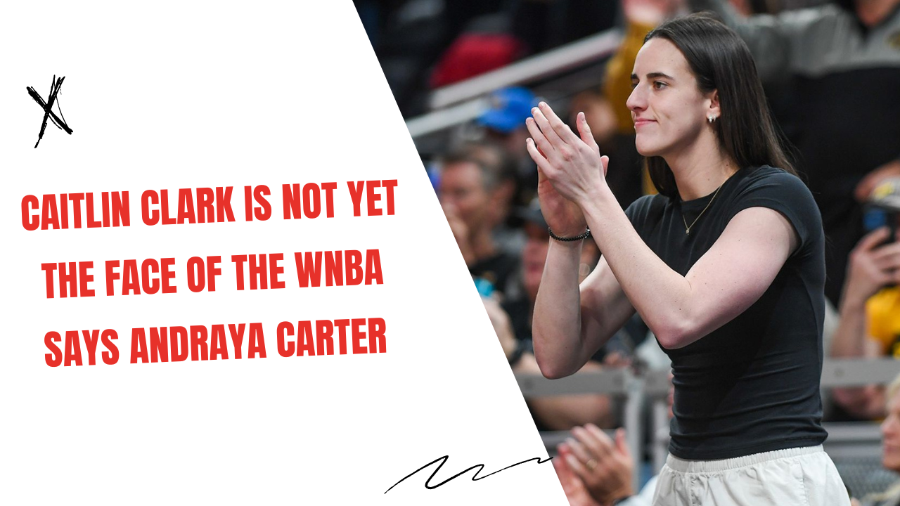 Caitlin Clark is not yet the face of the WNBA says Andraya Carter