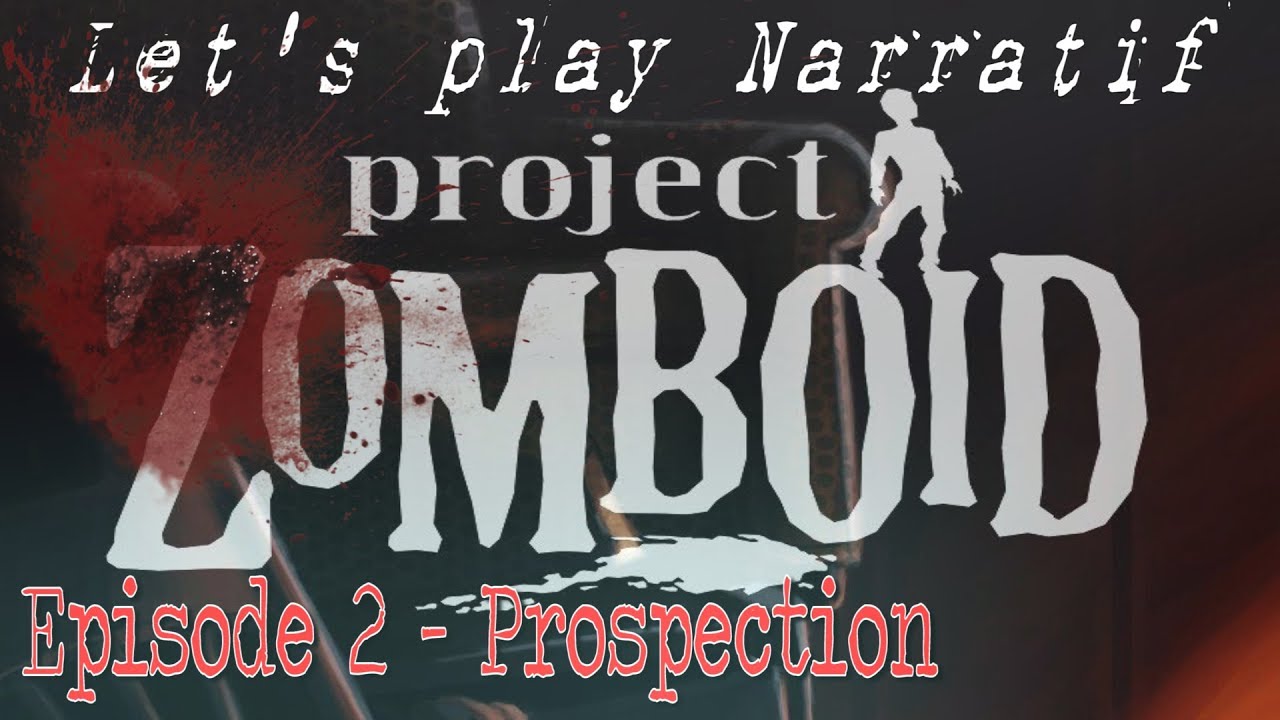 (LP Narratif) Project; Zomboïd - Episode 2 - Prospection