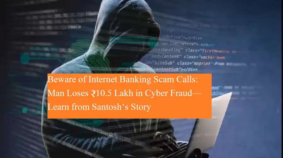 Beware of Internet Banking Scam Calls: Man Loses ₹10.5 Lakh in Cyber ...