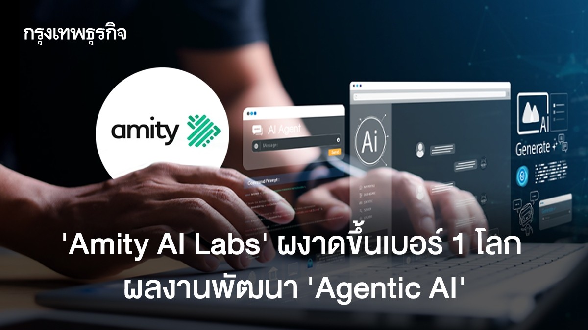 ‘Amity AI Labs’ ผงาดขึ้นเบอร์ 1 โลก ผลงานพัฒนา ‘Agentic AI’