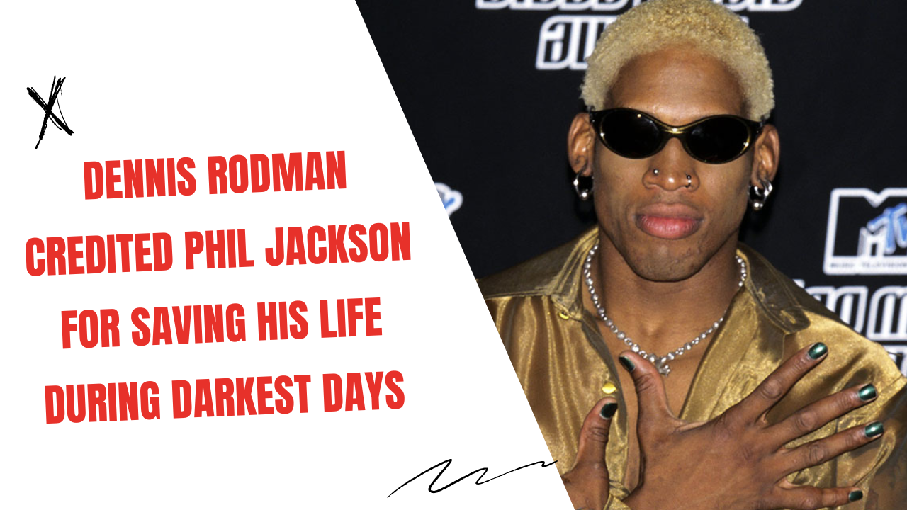Dennis Rodman credited Phil Jackson for saving his life during darkest days