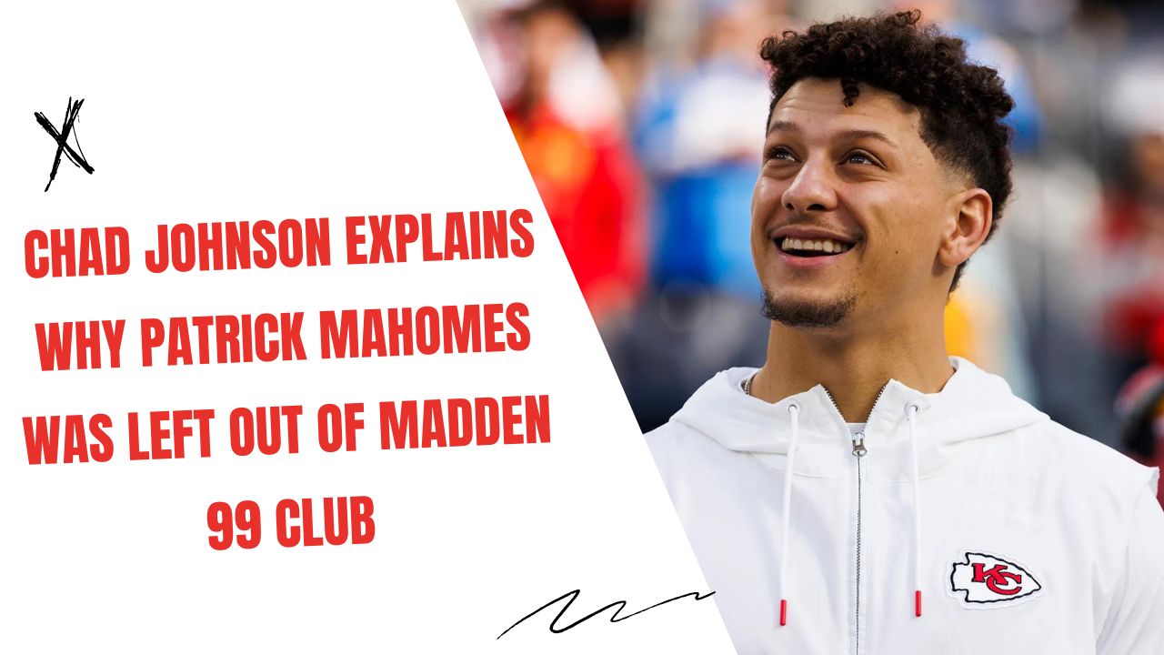 Chad Johnson explains why Patrick Mahomes was left out of Madden 99 Club