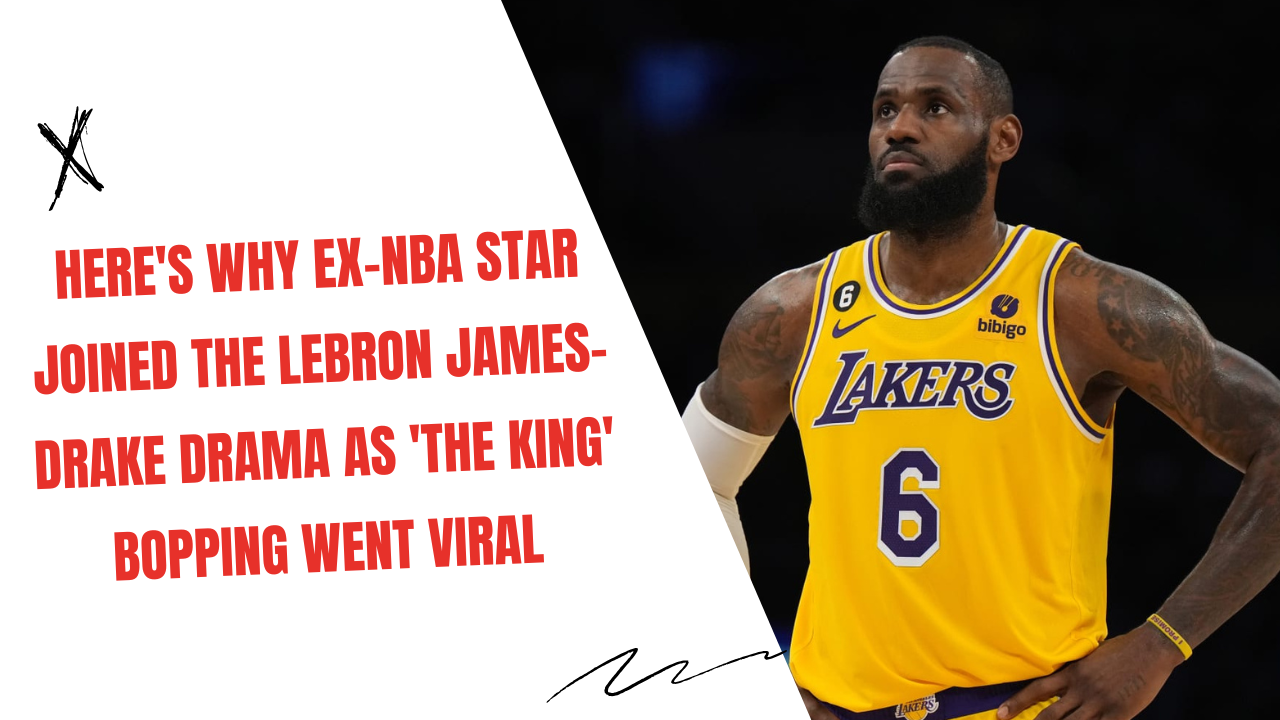 Here's Why Ex-NBA Star Joined The LeBron James-Drake Drama As 'The King ...