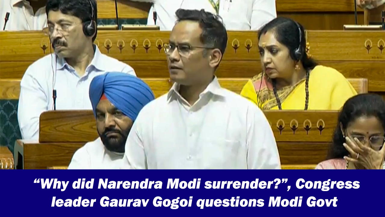 “Why did Narendra Modi surrender?”, Congress leader Gaurav Gogoi ...