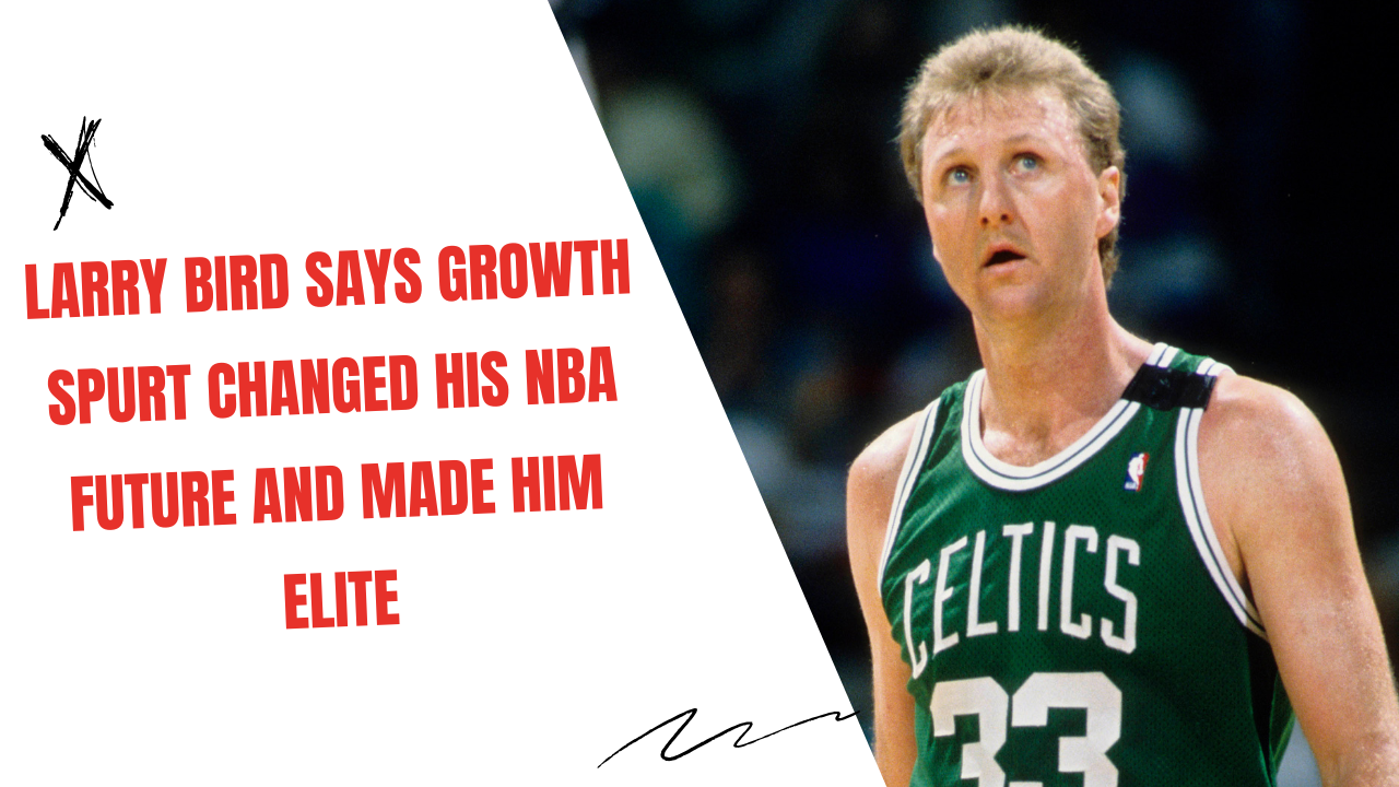 Larry Bird says growth spurt changed his NBA future and made him elite