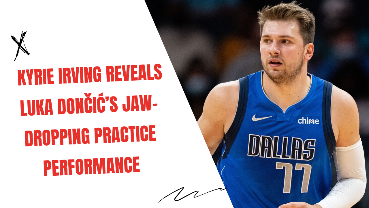 Kyrie Irving Reveals Luka Dončić’s Jaw-Dropping Practice Performance