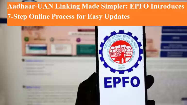 Aadhaar-UAN Linking Made Simpler: EPFO Introduces 7-Step Online Process ...