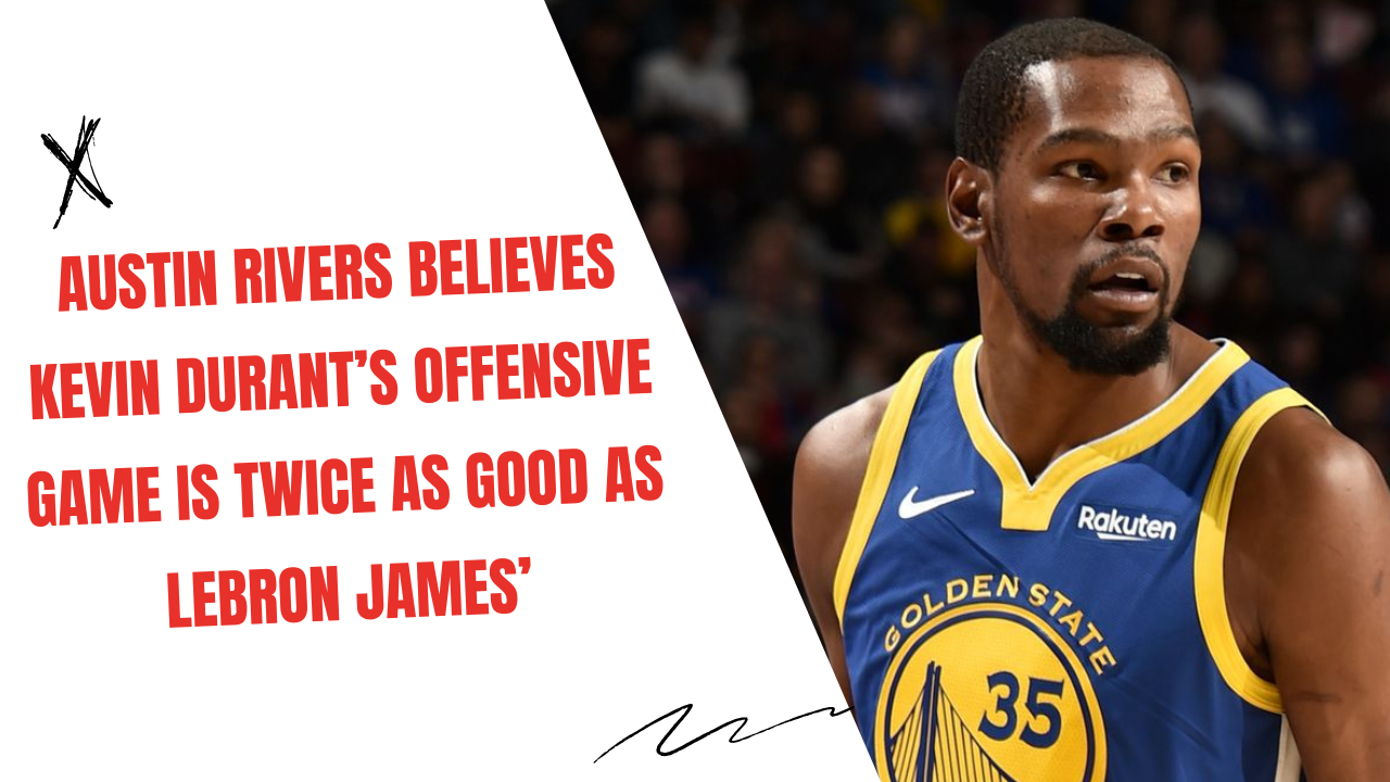 Austin Rivers Believes Kevin Durant’s Offensive Game is Twice as Good ...