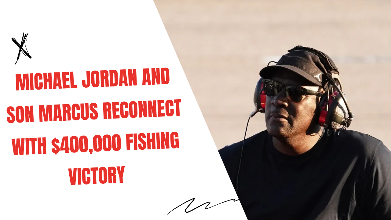 Michael Jordan and Son Marcus Reconnect With $400,000 Fishing Victory
