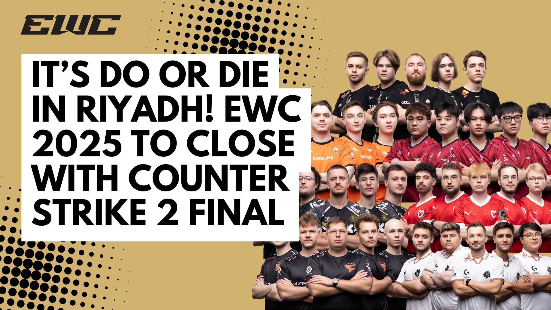 EWC: It's do or die in Riyadh! Counter Strike 2 to close Esports World Cup