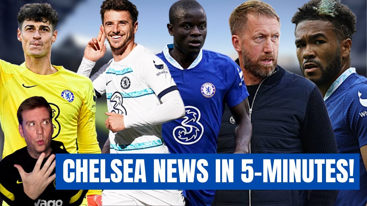 Chelsea News in 5 Minutes: Kepa, Mason Mount, Kante, Graham Potter ...