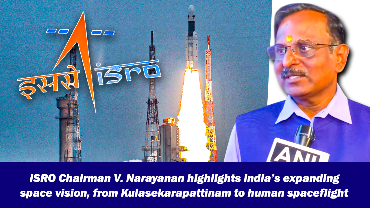 ISRO Chairman V. Narayanan highlights India’s expanding space vision ...