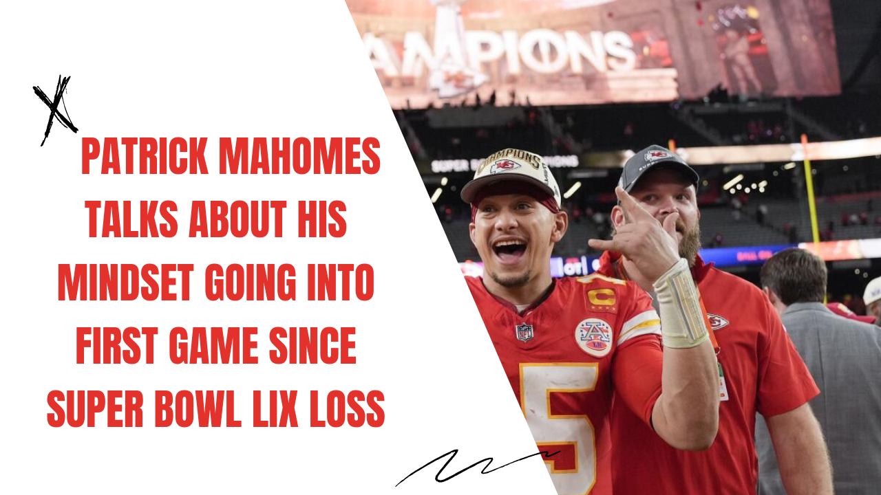 Patrick Mahomes Talks About His Mindset Going into First Game Since ...