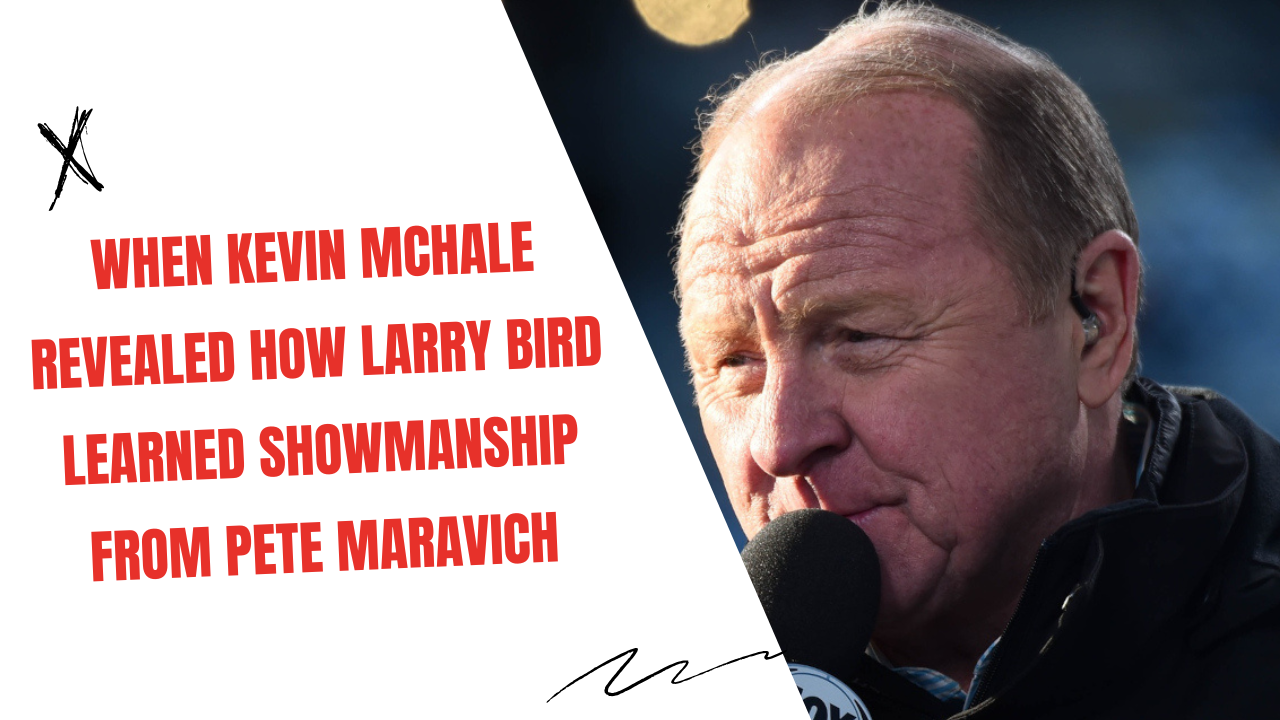 When Kevin McHale revealed how Larry Bird learned showmanship from Pete ...