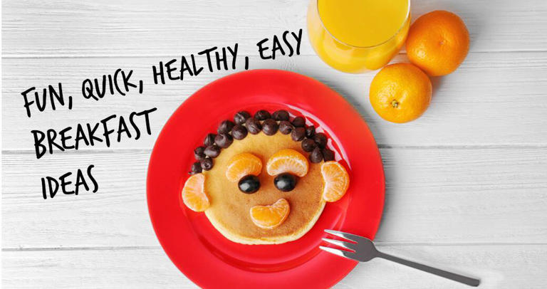 18 fun, healthy, quick, easy breakfast ideas for kids
