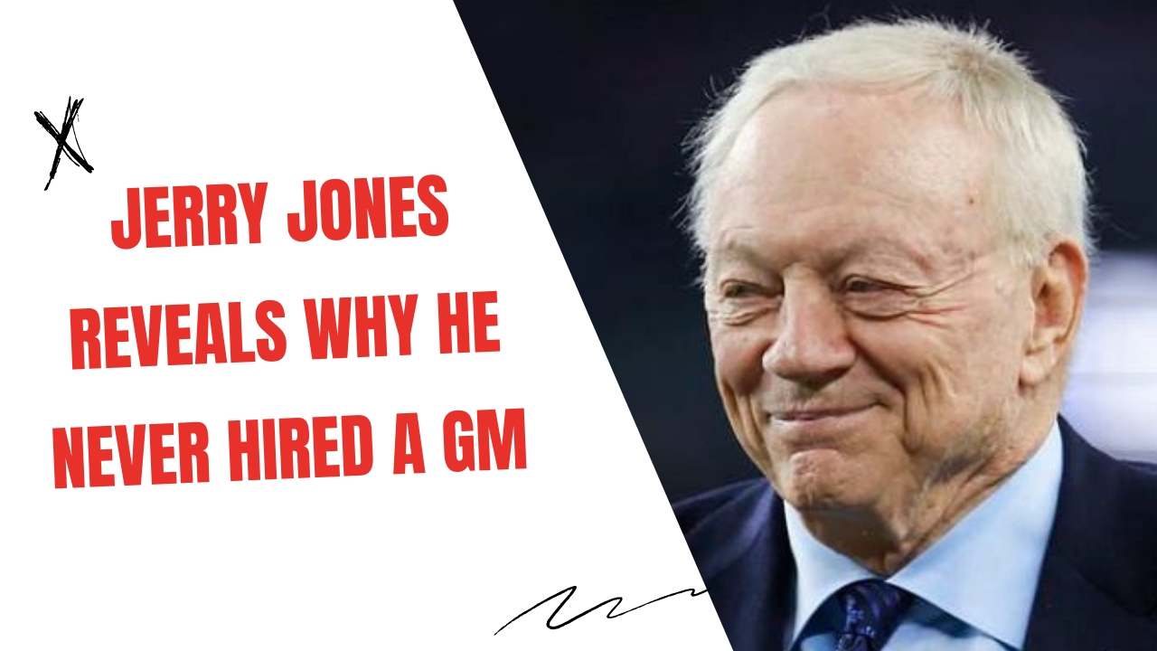 Jerry Jones Reveals Why He Never Hired a GM