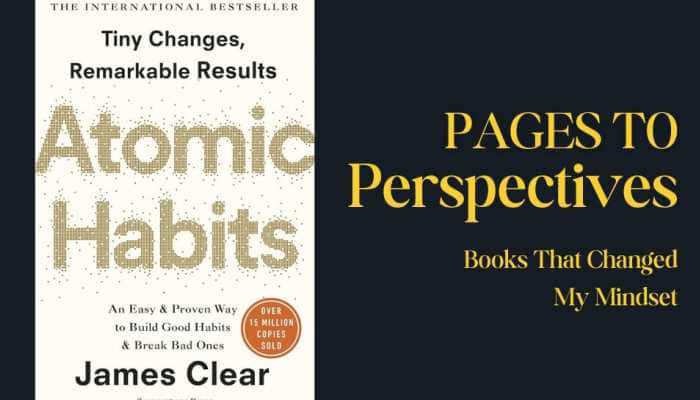 Pages To Perspectives: What 'Atomic Habits' by James Clear Teaches About Change