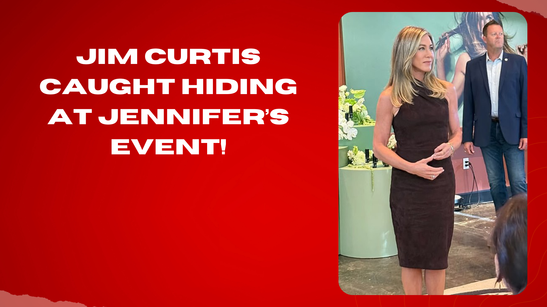 Jim Curtis caught hiding at Jennifer’s event!