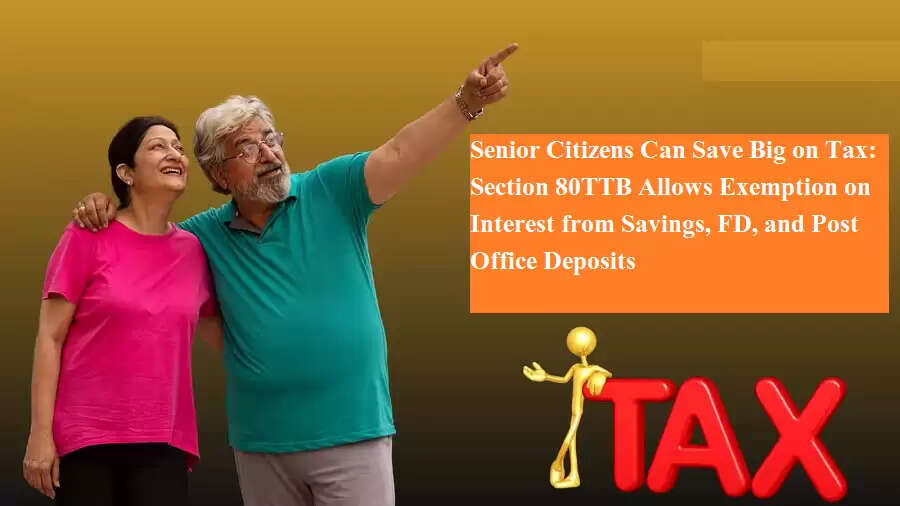 Senior Citizens Can Save Big on Tax: Section 80TTB Allows Exemption on ...